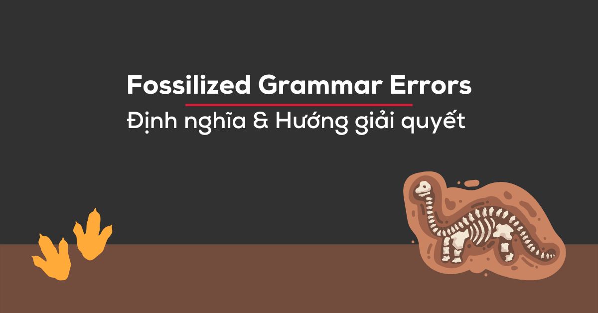 Fossilized Grammar Errors - Định nghĩa và hướng giải quyết