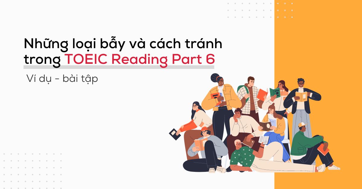 Những loại bẫy và cách tránh trong TOEIC Reading Part 6 kèm ví dụ bài tập