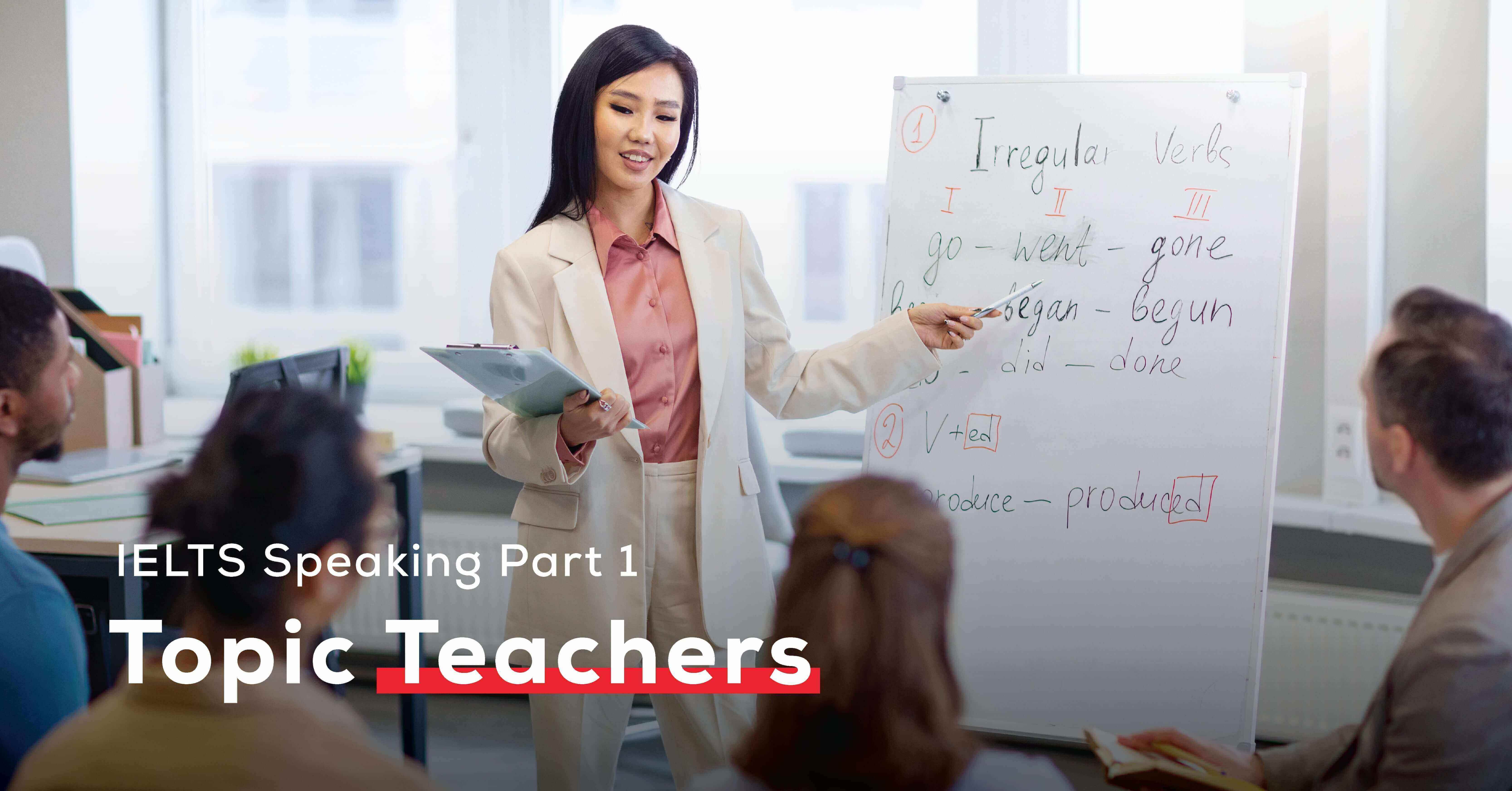 Topic: Teachers - Bài mẫu IELTS Speaking Part 1 kèm từ vựng
