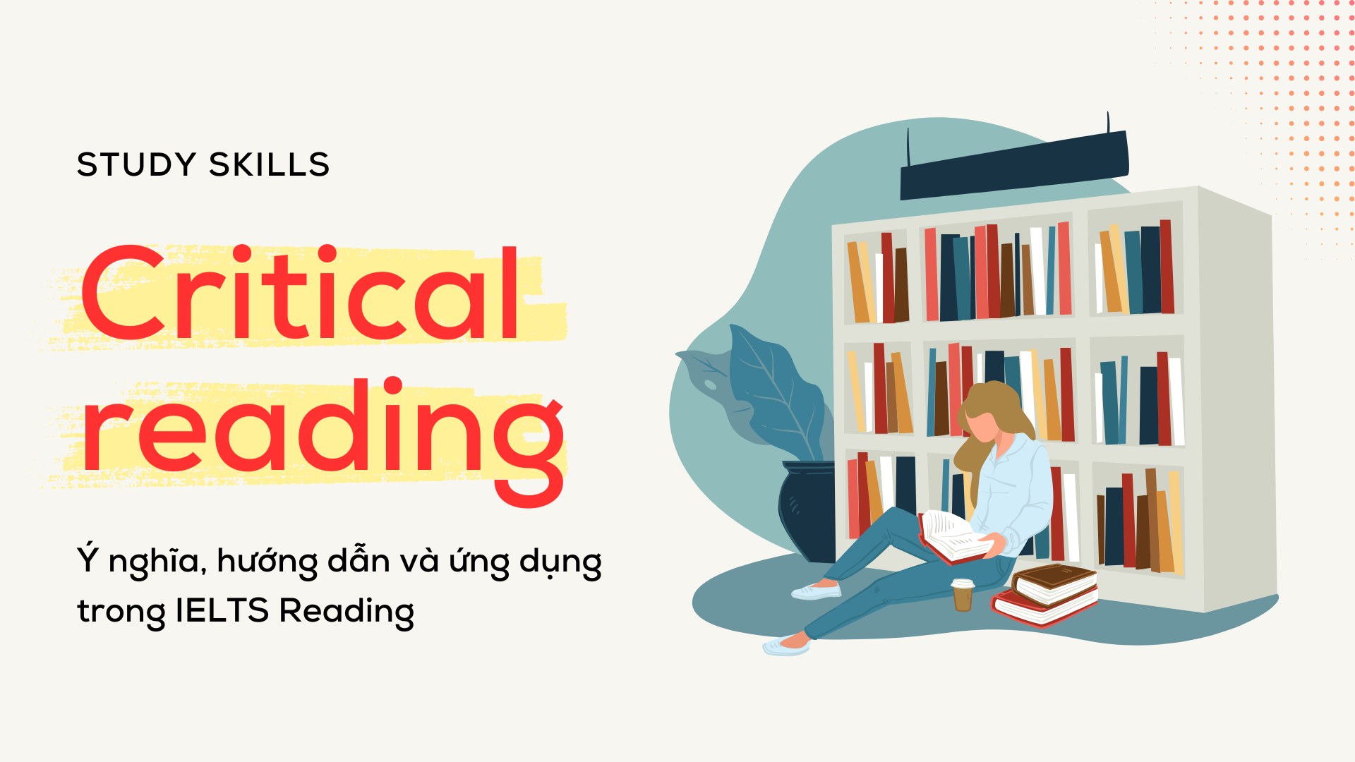 Critical reading - Cách đọc phản biện và ứng dụng trong IELTS Reading