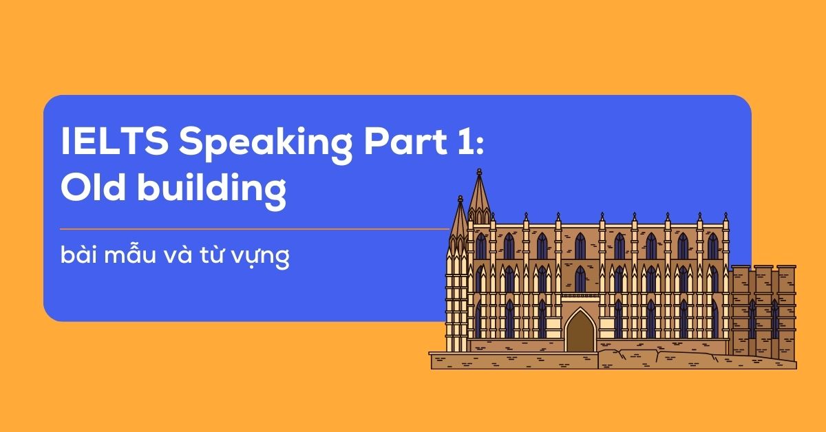 IELTS Speaking Part 1 old building - Bài mẫu kèm audio chi tiết