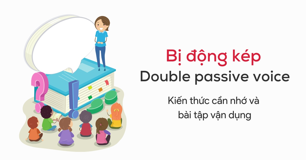 Bị động kép (Double passive voice) - Cách sử dụng & Bài tập