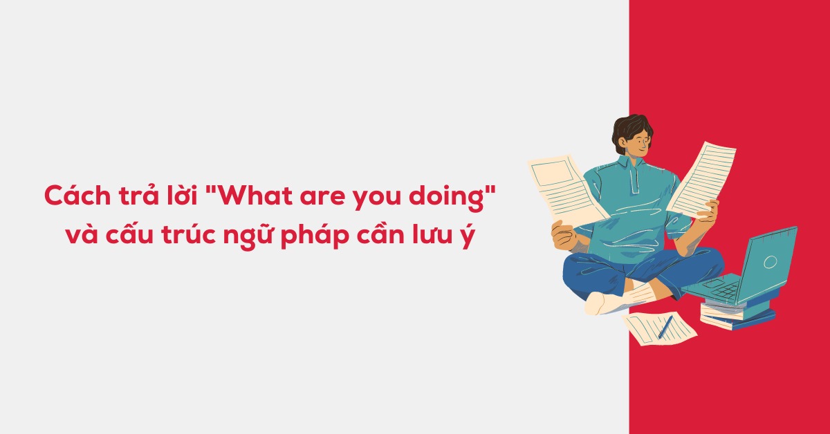 Cách trả lời “What are you doing” hay và đúng ngữ pháp