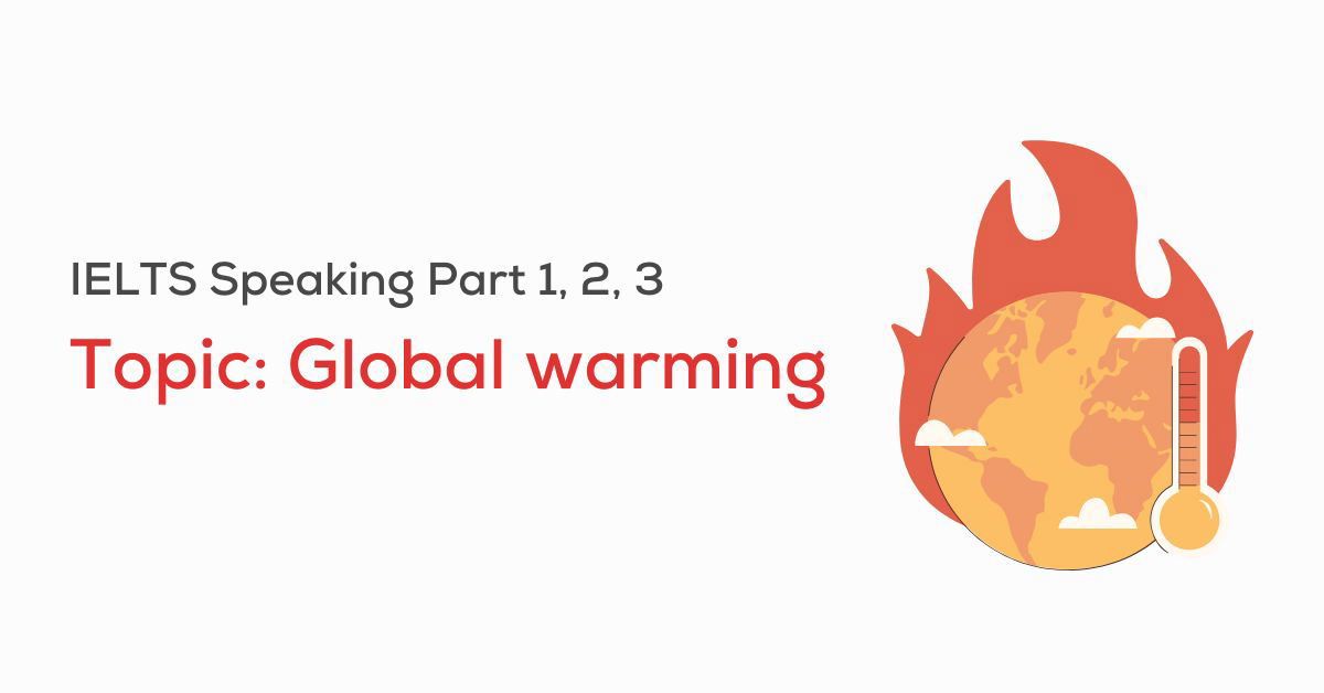 IELTS Speaking Topic Global warming | Bài mẫu, từ vựng và AUDIO