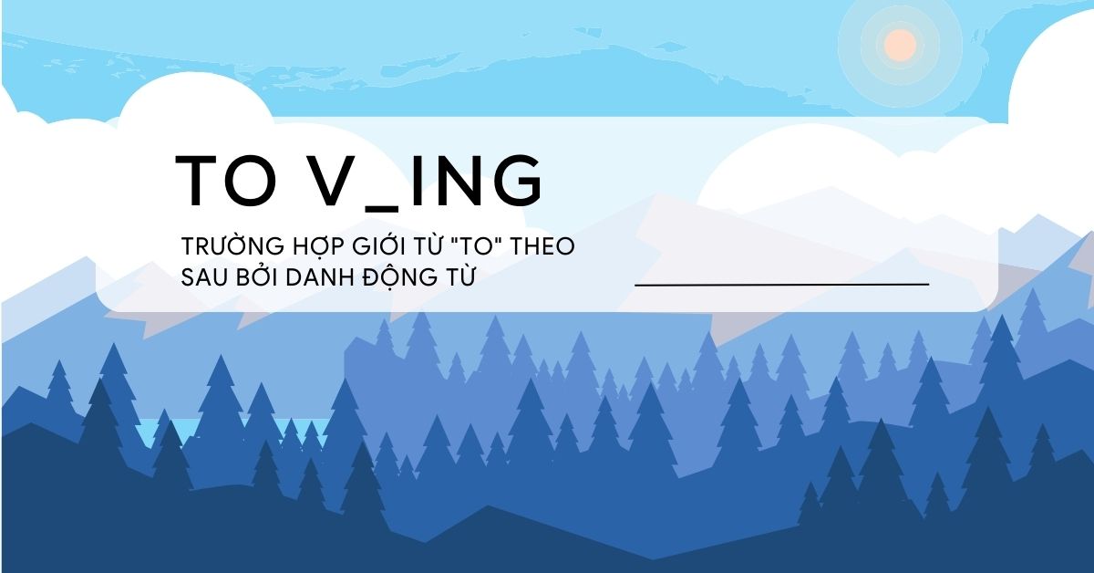 To Ving - Giới từ "to" theo sau bởi danh động từ (V-ing)