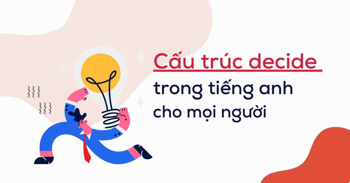 Cấu trúc Decide - Cách dùng và những lỗi thường gặp cần biết