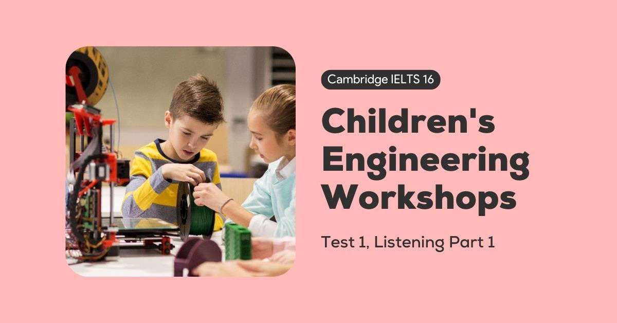 Giải Cam 16, Test 1, Listening Part 1: Children's Engineering Workshops