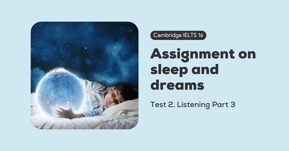 Giải đề Cambridge IELTS 16, Test 2, Listening Part 3: Assignment on ...