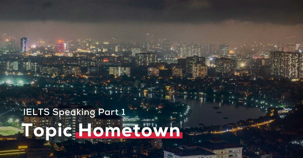 Topic Hometown - Bài mẫu IELTS Speaking Part 1 kèm từ vựng
