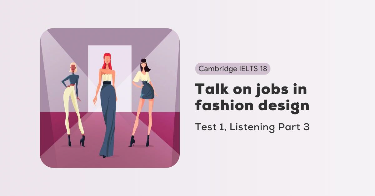 Giải Cam 18, Test 1, Listening Part 3: Talk on jobs in fashion design