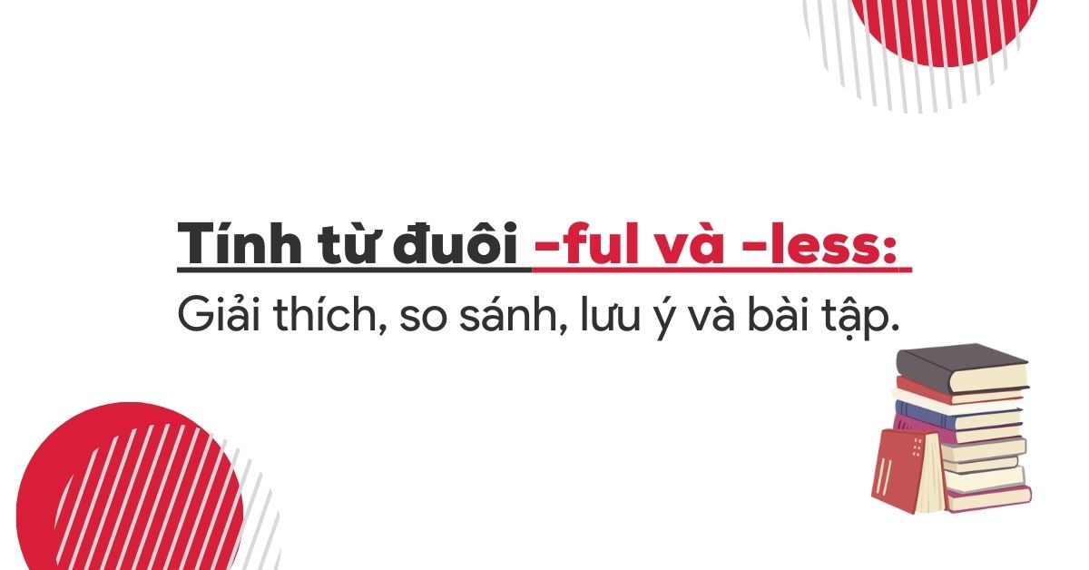 Tính từ đuôi -ful và -less: Giải thích, so sánh, lưu ý và bài tập
