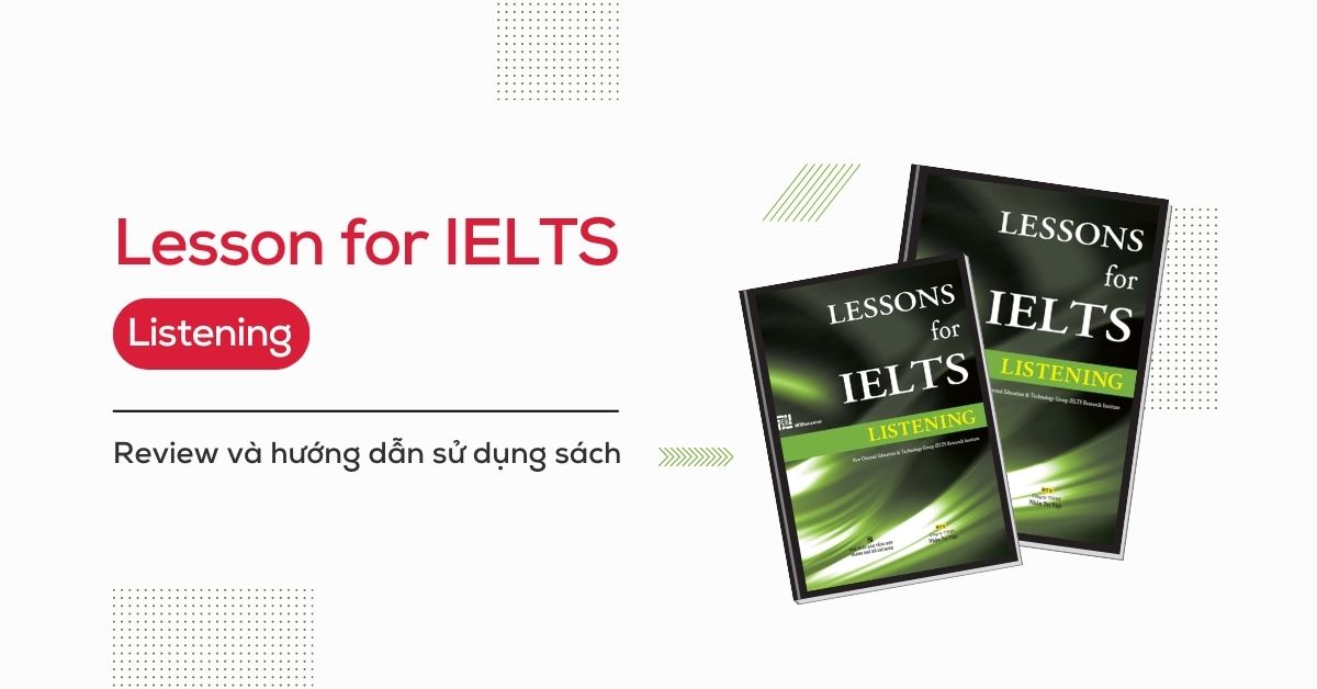 Review và hướng dẫn sử dụng cuốn sách Lessons for IELTS Listening