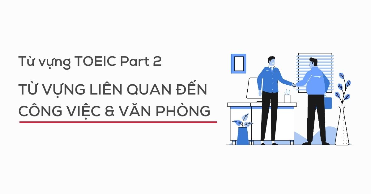 List từ vựng về công việc/văn phòng - TOEIC Listening Part 2