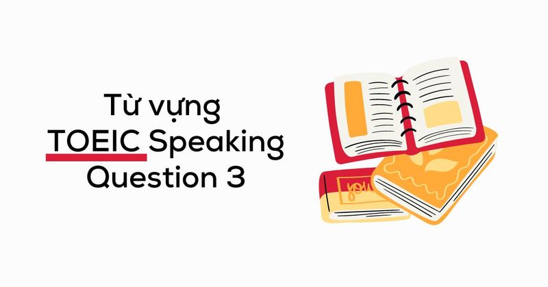 Tổng hợp bài mẫu TOEIC Speaking Questions 11 - ZIM Academy