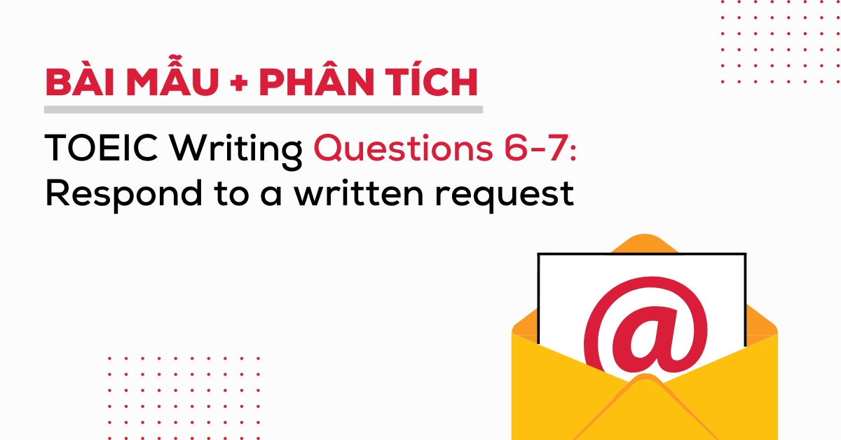 Tổng hợp bài mẫu TOEIC Writing questions 6 - 7 kèm từ vựng