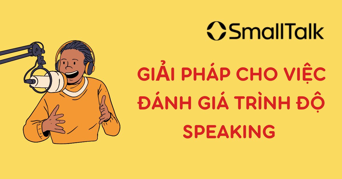 Hướng dẫn sử dụng SmallTalk2.me (AI) trong việc đánh giá trình độ Speaking