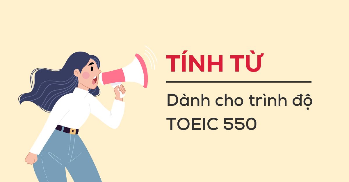 Tính từ trong TOEIC Reading Part 5 - Trình độ TOEIC 550
