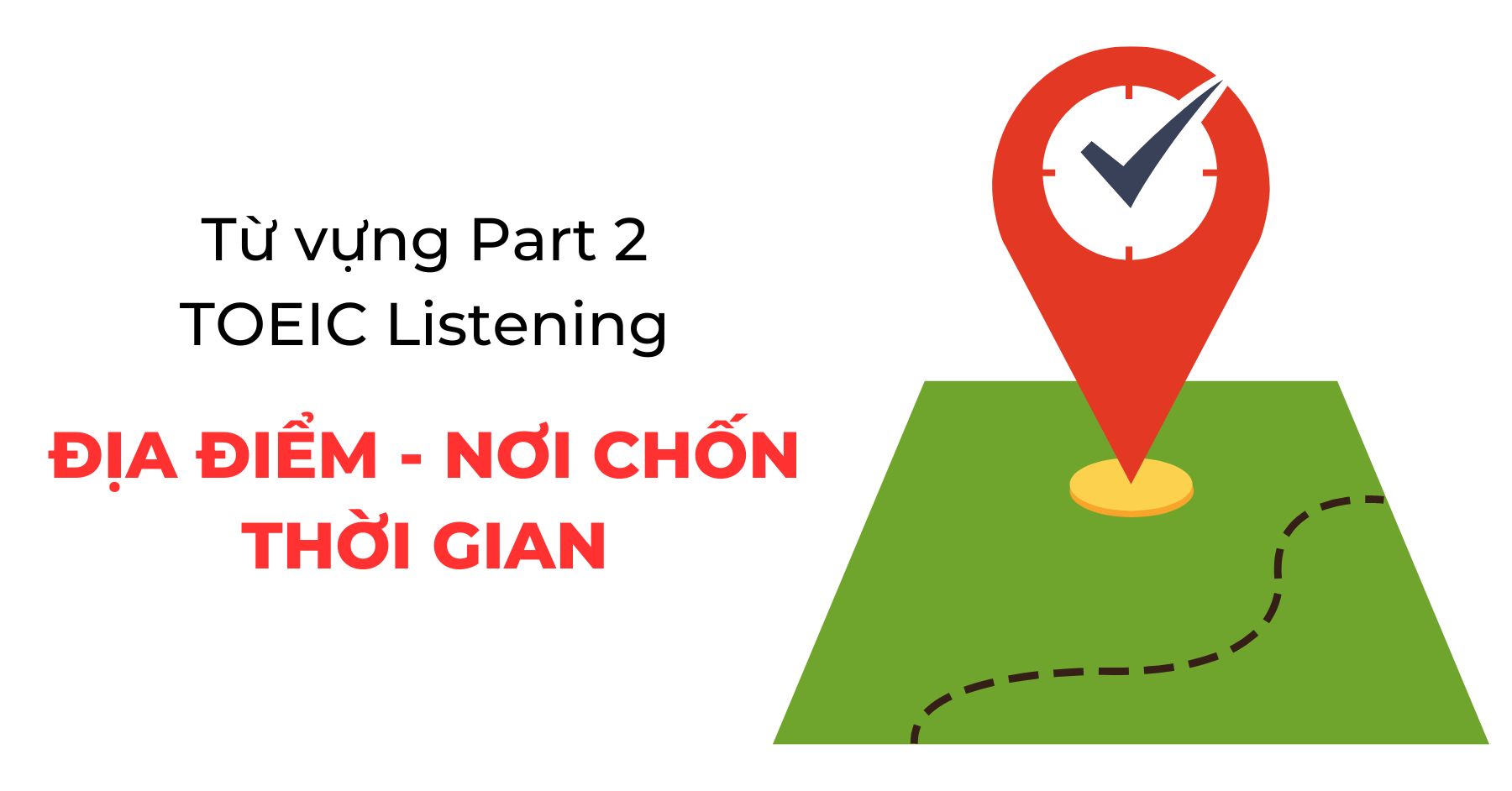 Từ vựng chỉ địa điểm, nơi chốn & thời gian - TOEIC Listening Part 2