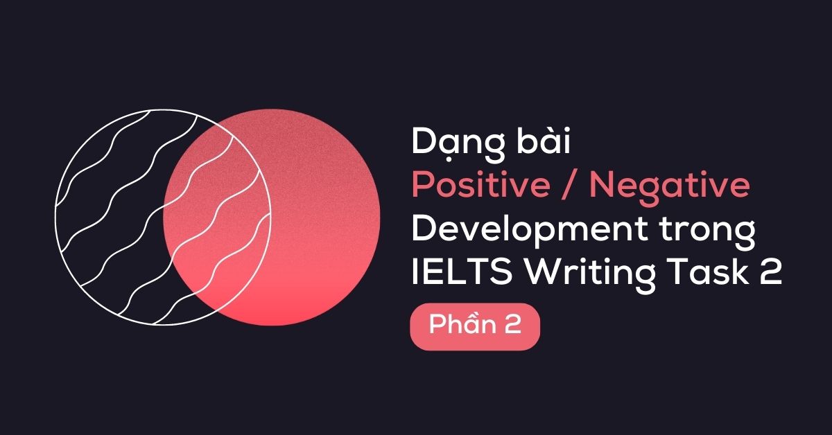 Cách làm dạng bài Positive/Negative development (Phần 2)