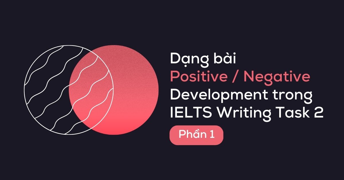 Cách làm dạng bài Positive/Negative development (Phần 1)