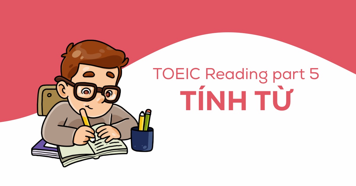 Tính từ trong TOEIC Reading - Trình độ TOEIC 750