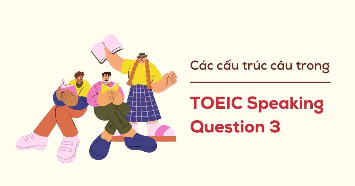 Các cấu trúc câu trong TOEIC Speaking Question 3 - ZIM Academy