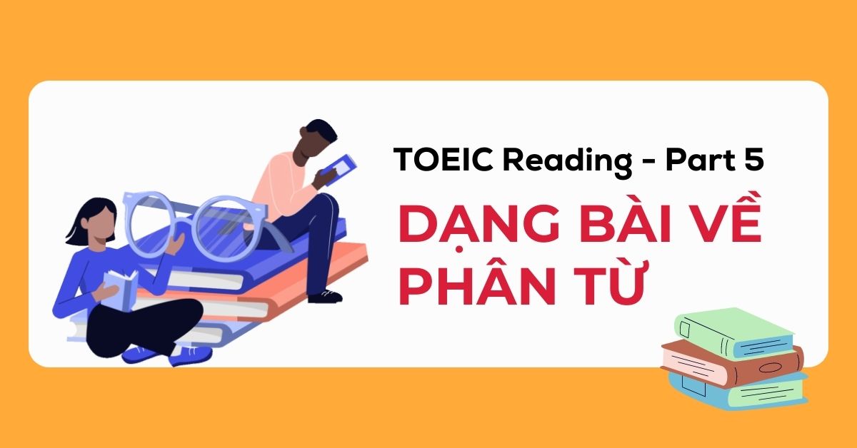 Phân từ trong TOEIC Reading Part 5 - Trình độ 650
