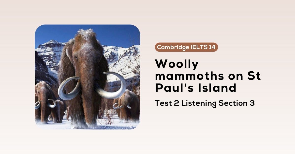 Giải Cam 14, Test 2, Listening Section 3: Woolly mammoths on St Paul's ...