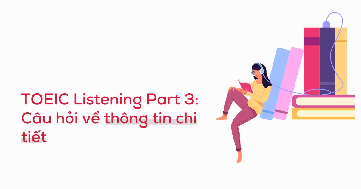 Dạng câu hỏi về thông tin chi tiết trong TOEIC Listening Part 3