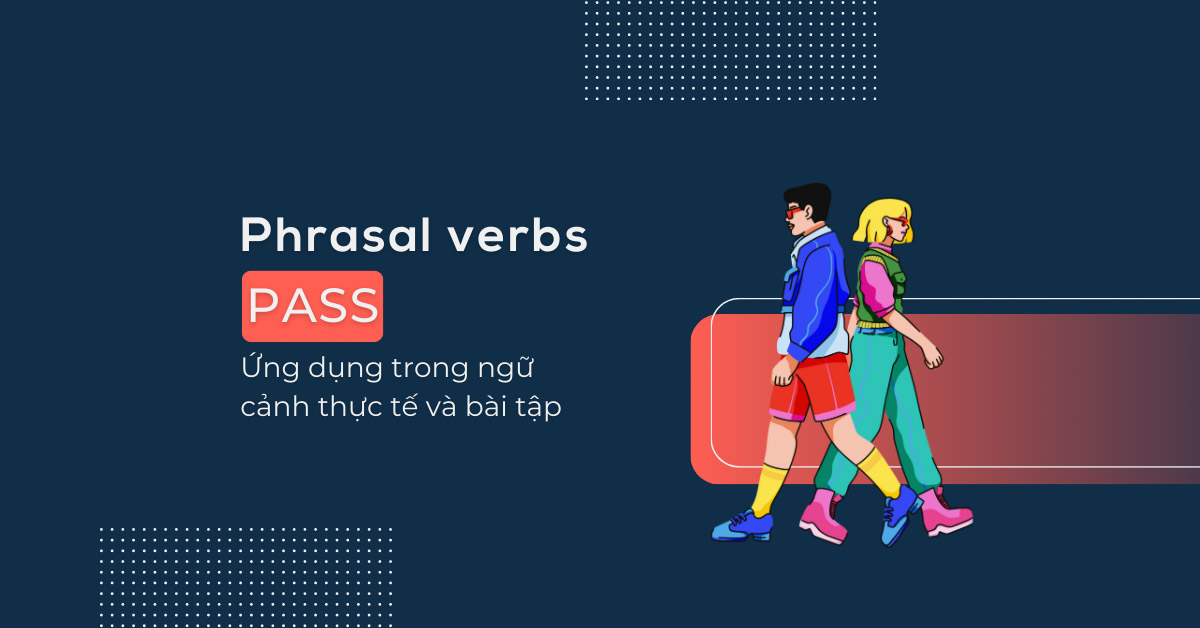 Phrasal verb Pass thông dụng: định nghĩa và ví dụ chi tiết