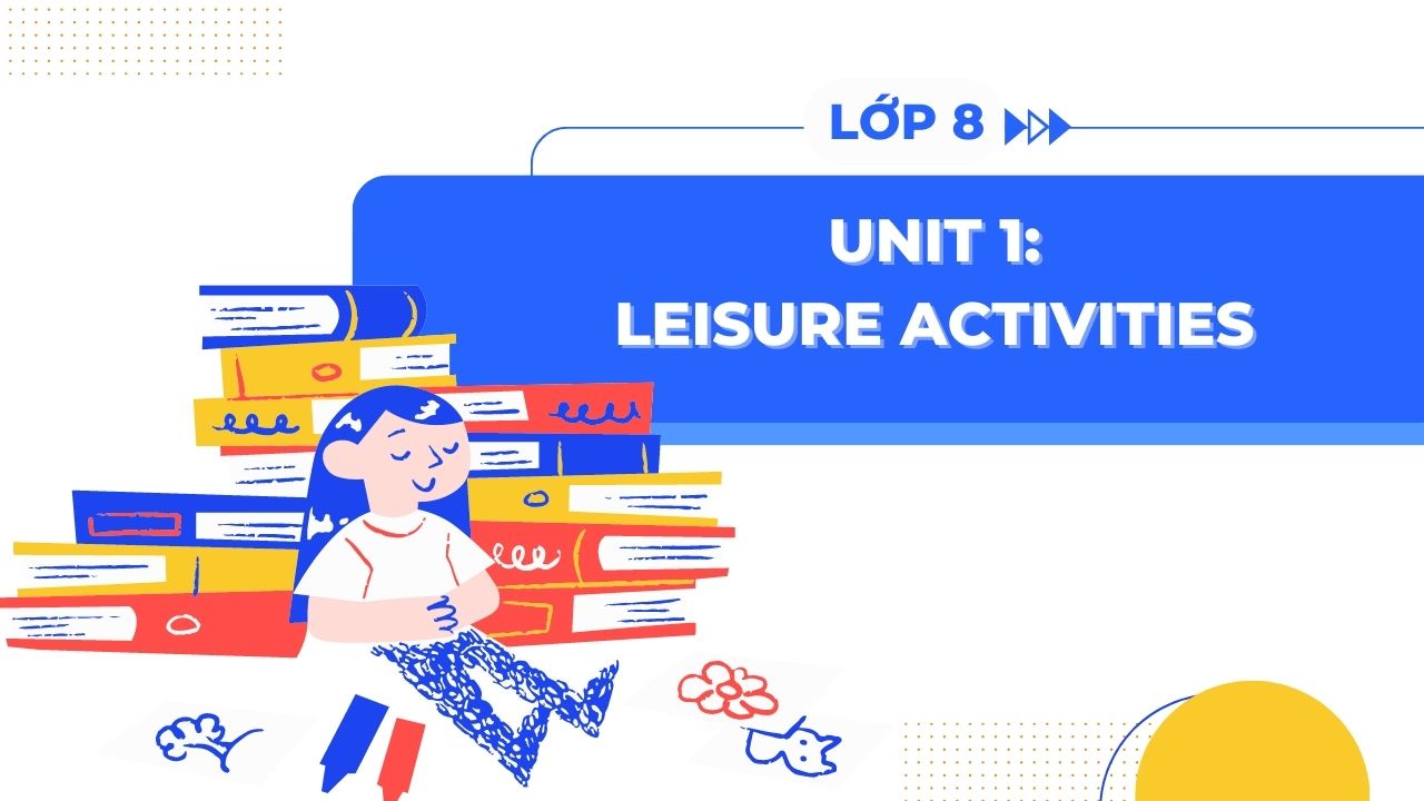 Tiếng Anh 8 Unit 1: Leisure Activities - Đáp án & giải thích