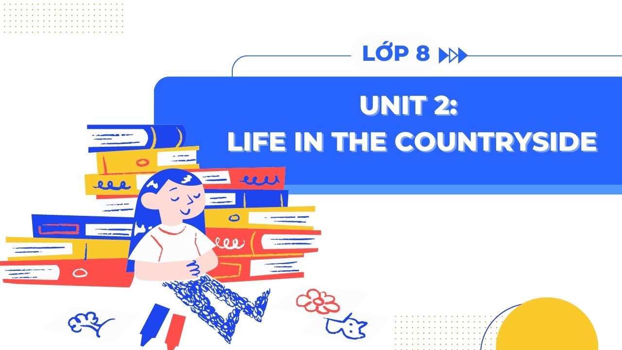 Tiếng Anh 8 Unit 2: Life in the countryside - Đáp án & giải thích