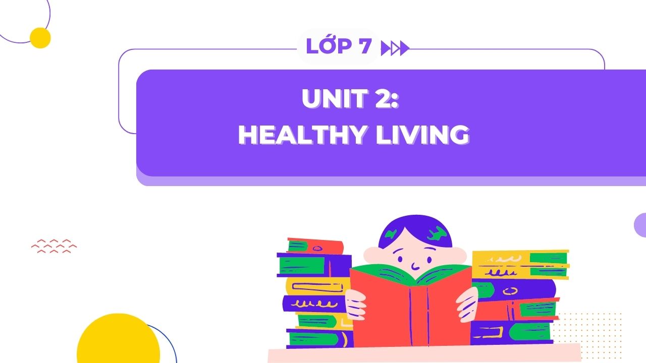 Tiếng Anh 7 Unit 2: Healthy Living - Đáp án & giải thích