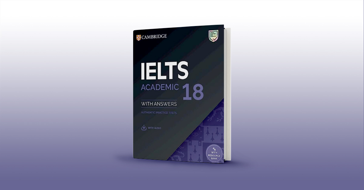 Cambridge IELTS 18 - Review & hướng dẫn sử dụng sách