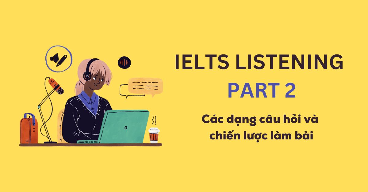 Cách làm bài thi IELTS Listening Part 2 nắm trọn điểm tối đa