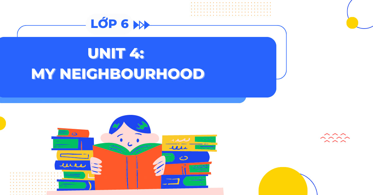 Tiếng Anh 6 Unit 4: My Neighbourhood - Đáp án và giải thích