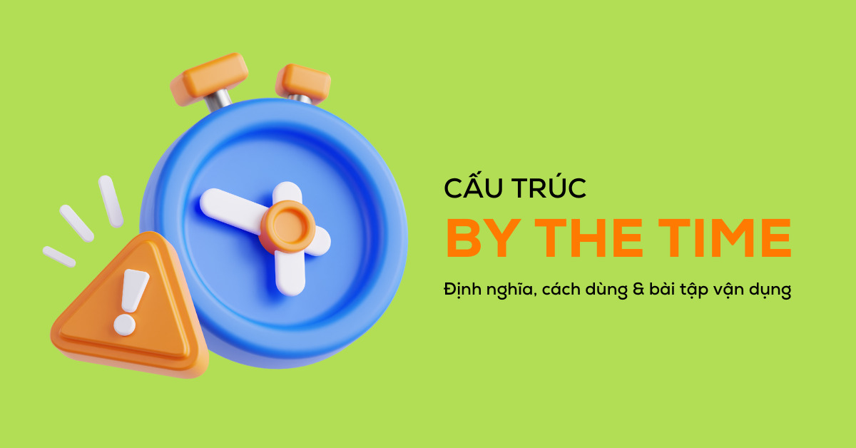 By the time là gì? Định nghĩa, cách dùng & bài tập có đáp án