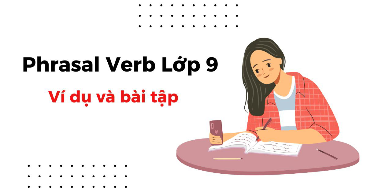 Tổng hợp Phrasal verb lớp 9 thường gặp nhất trong tiếng Anh