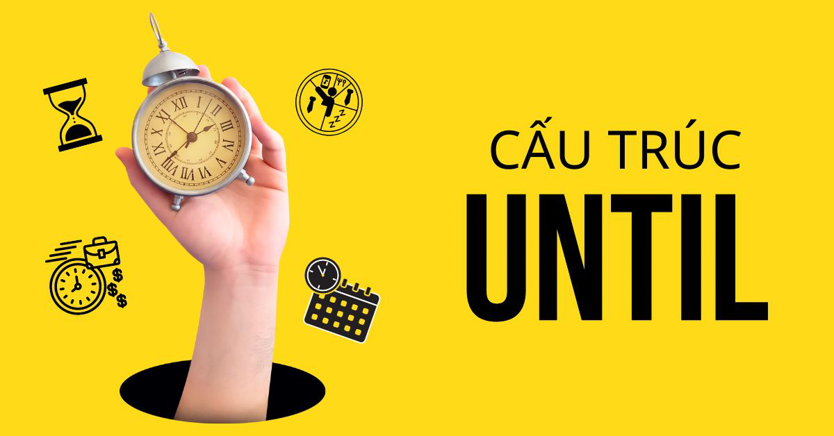 Cấu trúc Until: Cách dùng và bài tập vận dụng