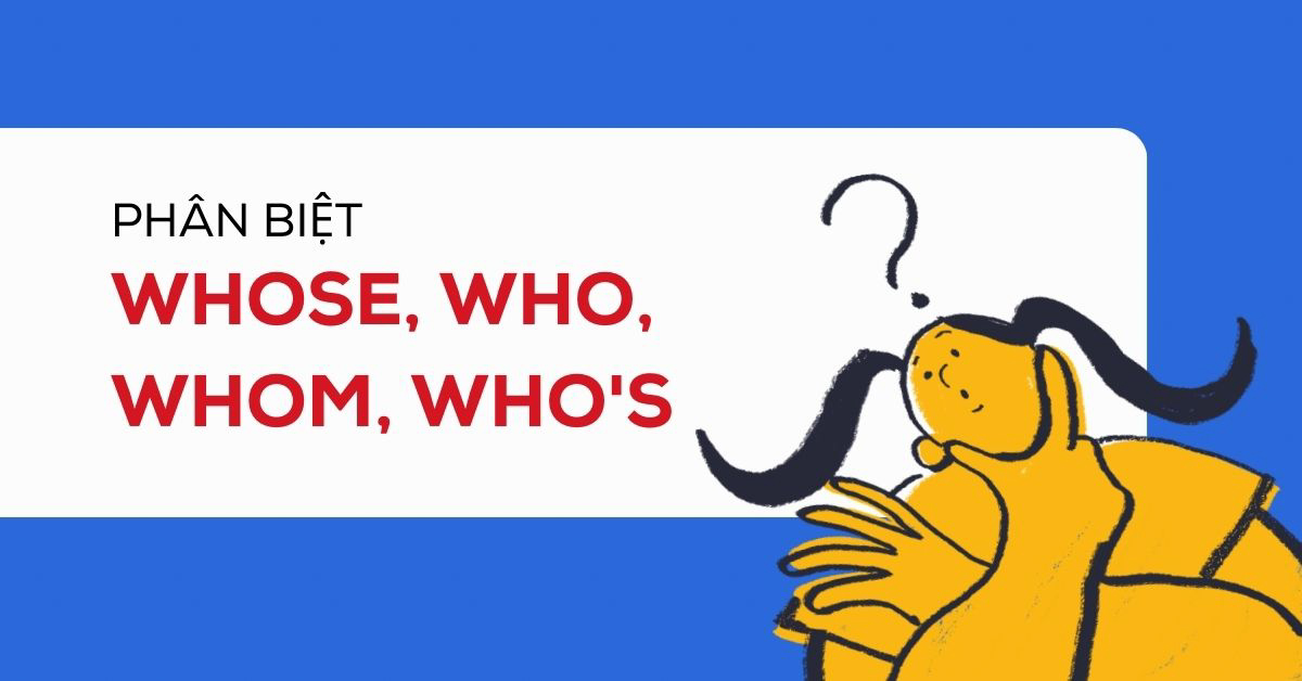 Whose, who, whom, who’s | Cách phân biệt đơn giản