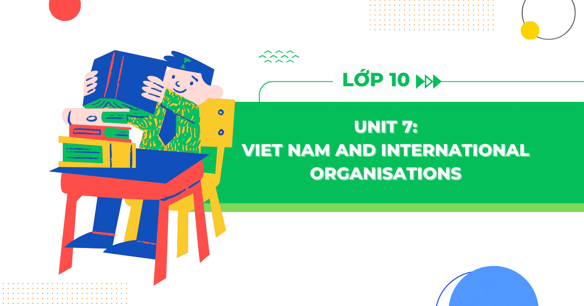 Tiếng Anh lớp 10 Unit 7: Viet Nam and international organisations ...