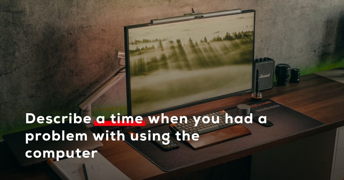 Describe a time when you had a problem with using the computer