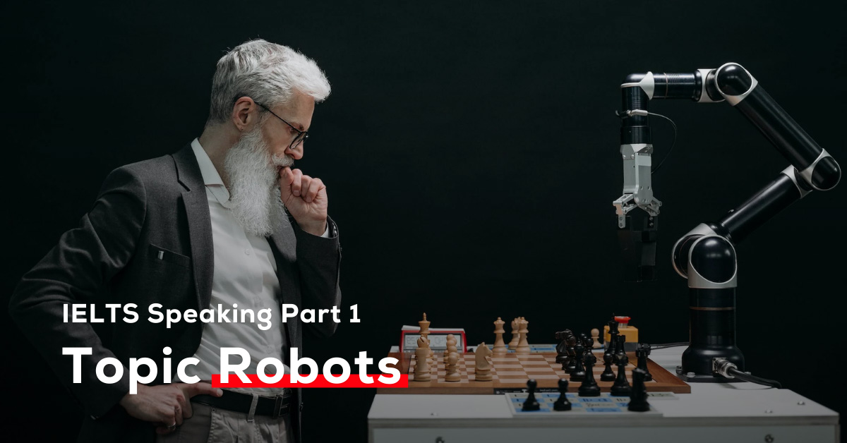 Topic: Robots - Bài mẫu IELTS Speaking Part 1 kèm audio & từ vựng
