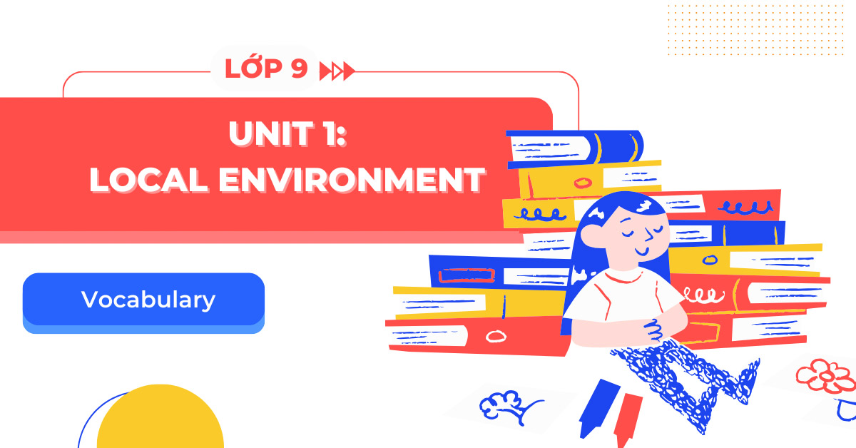 Từ vựng Unit 1 lớp 9: Local Environment - Sách mới
