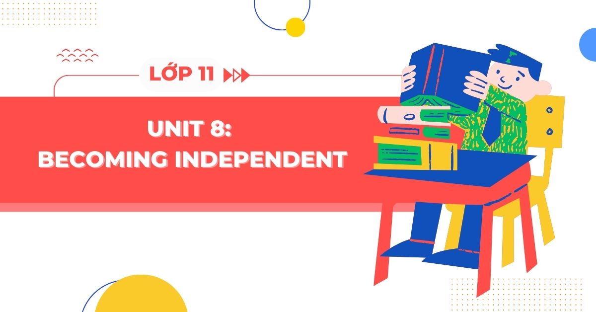 Tiếng Anh lớp 11 Unit 8: Becoming Independent - Global Success