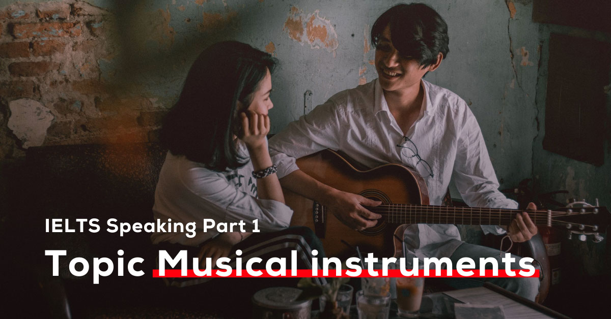 Bài mẫu IELTS Speaking Part 1 topic Musical instruments kèm audio