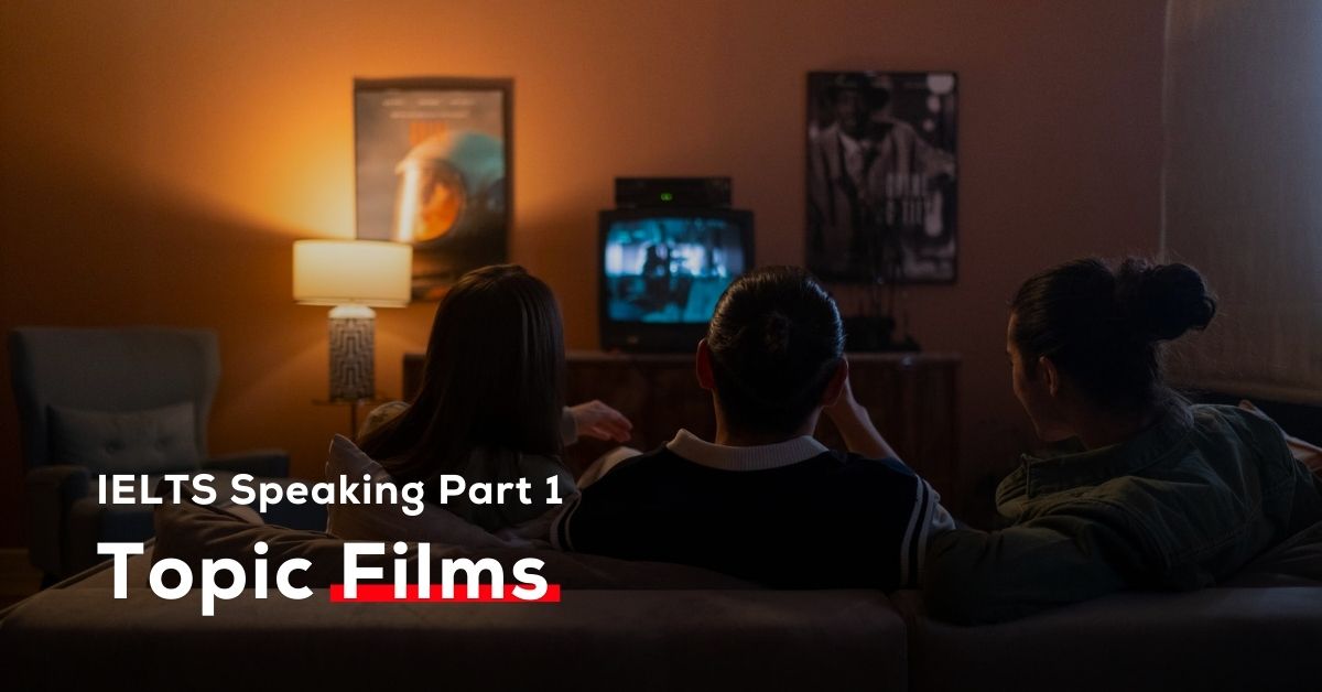 Bài mẫu IELTS Speaking Part 1 Topic Films kèm từ vựng và audio