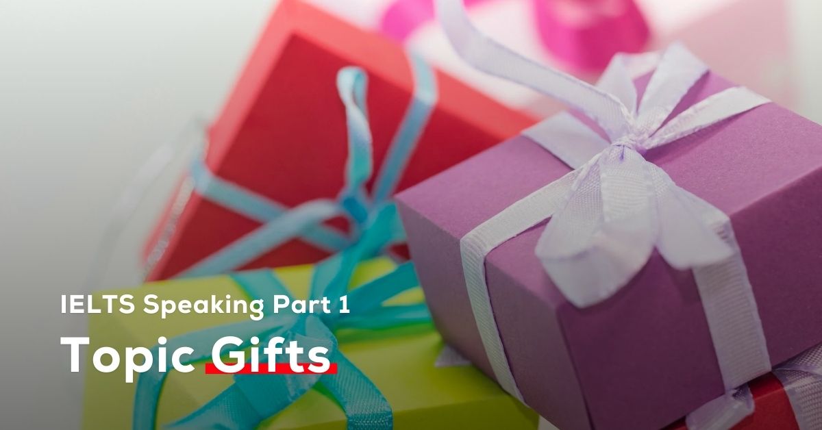 Bài mẫu IELTS Speaking Part 1 Topic Gifts kèm Audio
