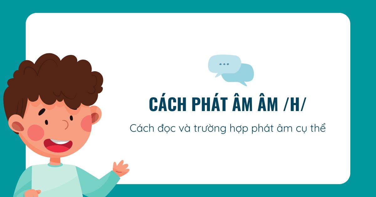 Cách phát âm /h/ trong tiếng Anh Chuẩn bản xứ - ZIM Academy