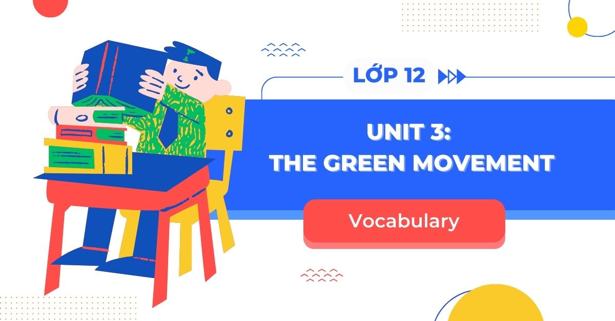 Từ vựng unit 3 lớp 12: The Green Movement - Sách mới